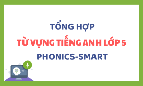 Tổng hợp từ vựng tiếng Anh lớp 5 Phonics-Smart - TAK12 - Tự Học thêm & Ôn thi theo cách tối ưu